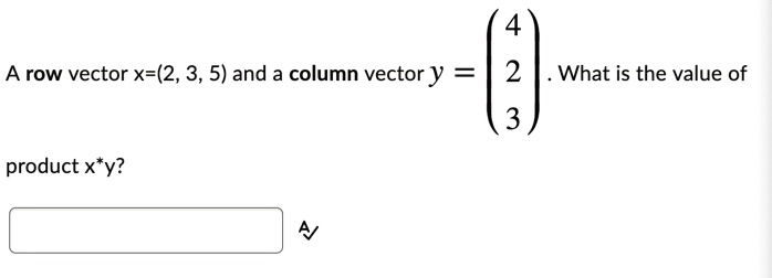 SOLVED: A row vector x-(2,3,5) and a column vector Y 2 What is the ...