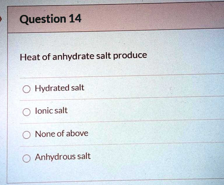 Question 14 Heat of anhydrate salt produce Hydrated salt lonic salt ...