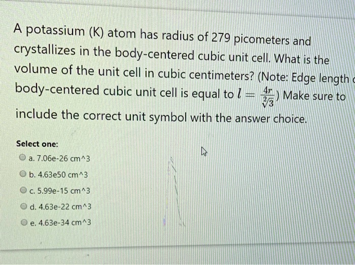 SOLVED: A potassium (K) atom has a radius of 279 picometers and ...