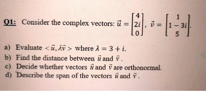 SOLVED: Q1i Consider the complex vectors: ui 2i] v = 1 3i 0 5 Evaluate