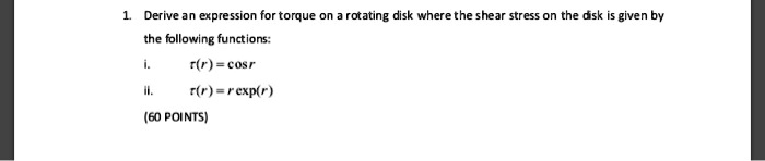 SOLVED: Derive an expression for torque on a rotating disk where the shear stress on the disk is ...