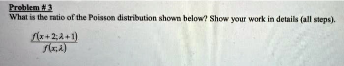 SOLVED: Problem #2: What is the ratio of the Poisson distribution shown ...