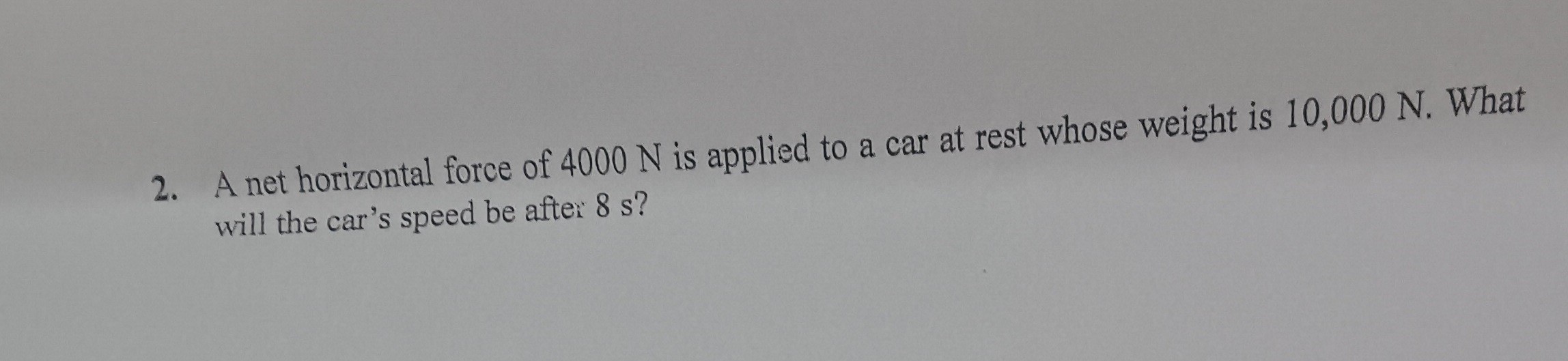 2. A net horizontal force of 4000 N is applied to a car at rest whose ...