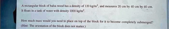 SOLVED: A rectangular block of balsa wood has a density of 120 kg/m3 ...