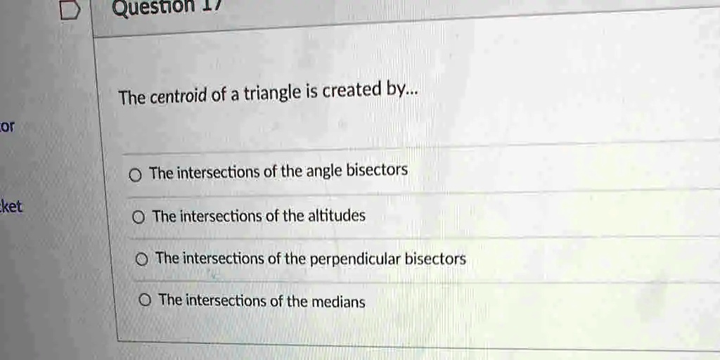 Question 17 The centroid of a triangle is created by... The ...