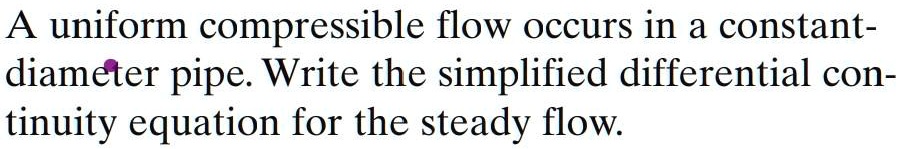 A uniform compressible flow occurs in a constant-diameter pipe. Write ...