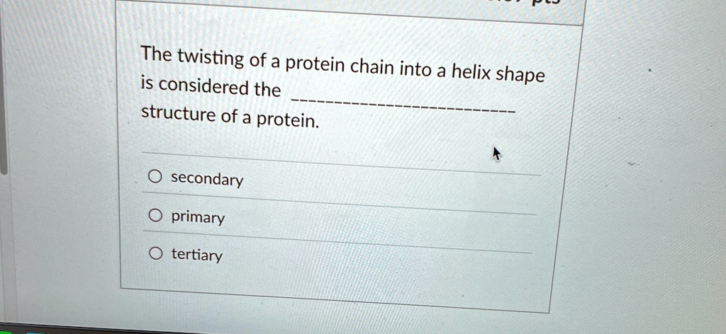 The twisting of a protein chain into a helix shape is considered the ...