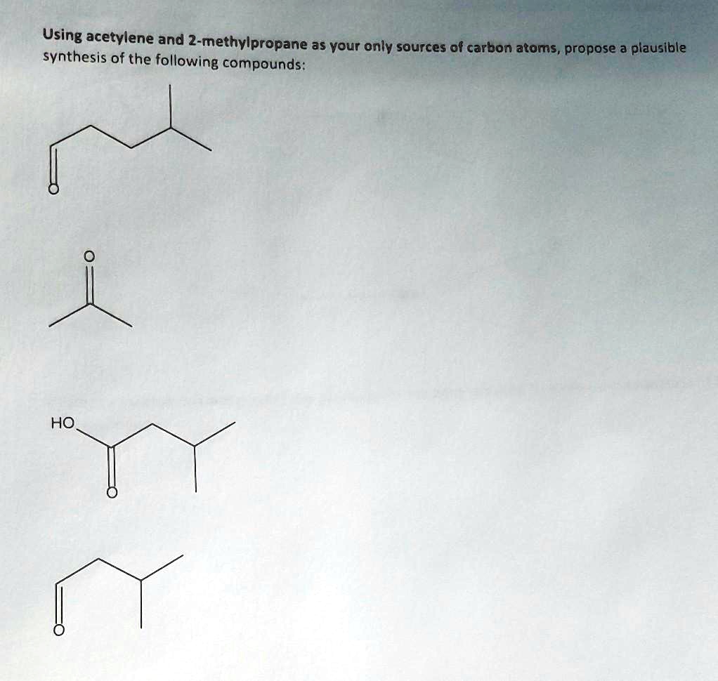 SOLVED: Using acetylene and 2-methylpropane a5 vour only sources of carbon atoms, propose a ...