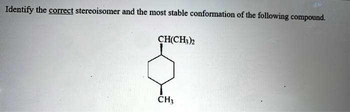 SOLVED: Identify the correct stereoisomer and the most stable conformation of the following ...