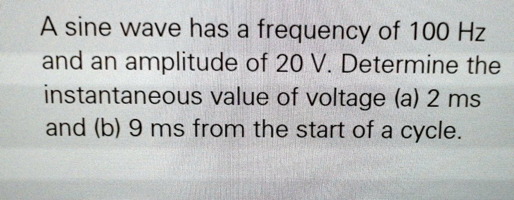 SOLVED: A sine wave has a freguency of 100 Hz and an amplitude of 20V. Determine the ...