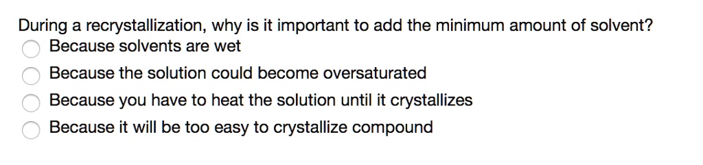 SOLVED: During a recrystallization, why is it important to add the minimum amount of solvent ...