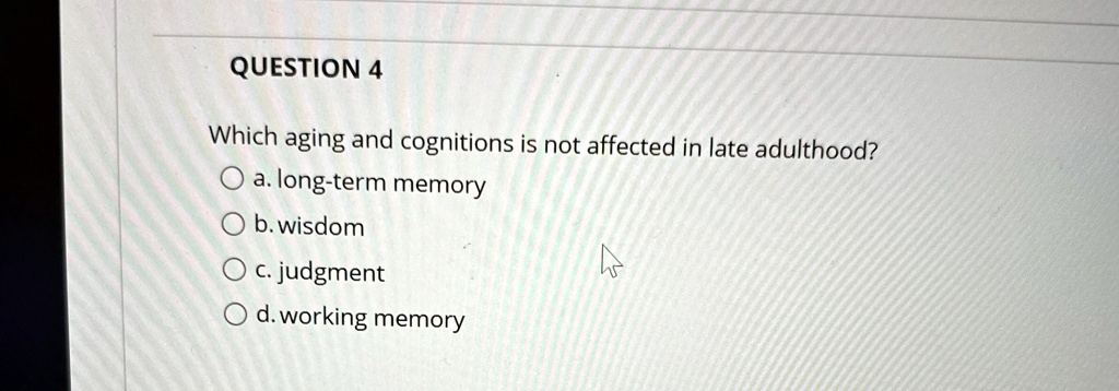 question 4 which aging and cognitions is not affected in late adulthood ...