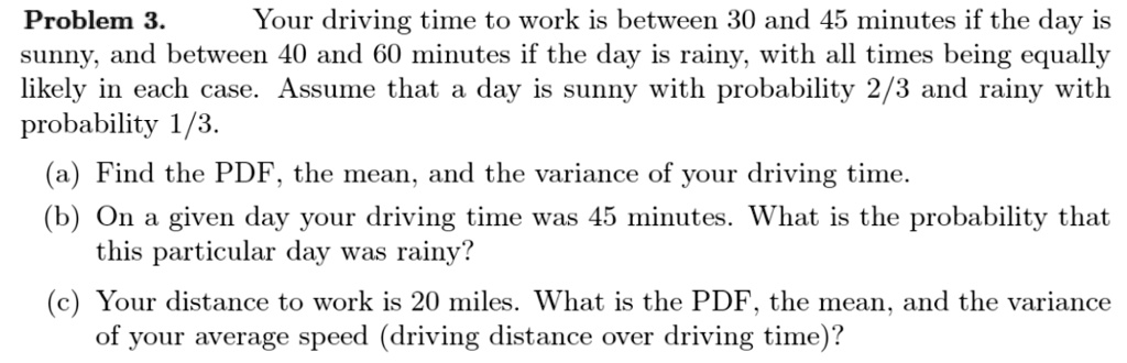 Problem 3. Your driving time to work is between 30 and 45 minutes if ...
