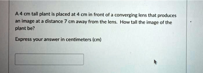 SOLVED: A4 cm tall plant is placed at 4 cm in front of a converging ...