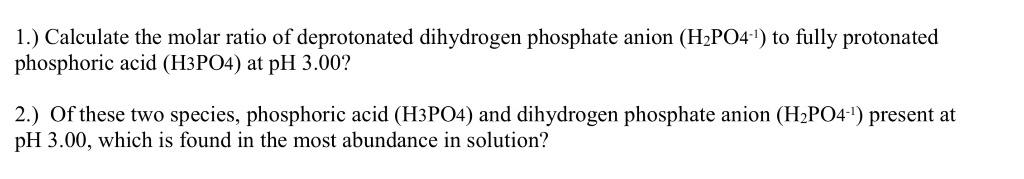 1.) Calculate the molar ratio of deprotonated dihydrogen phosphate anion (H2PO4^-1) to fully ...