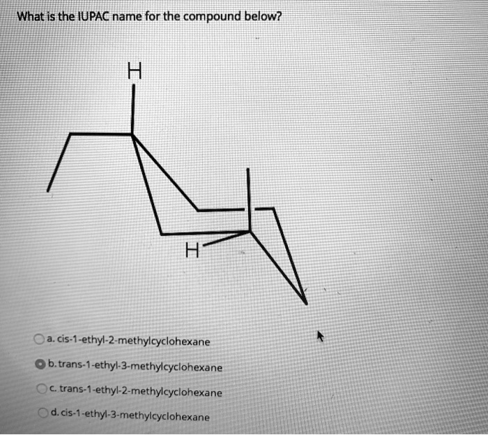 Solved What Is The Iupac Name For The Compound Below A Cis 1 Ethyl 2