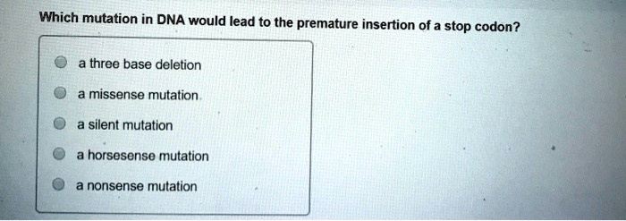 SOLVED: Which mutation in DNA would lead to the premature insertion of ...