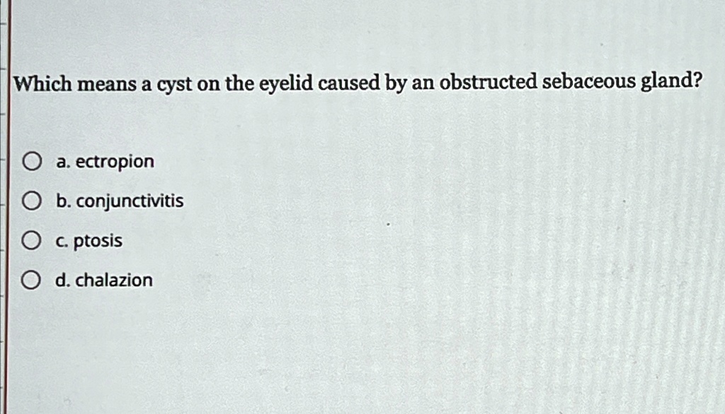 Which means a cyst on the eyelid caused by an obstructed sebaceous ...