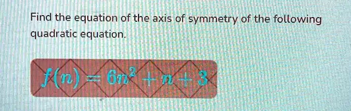 SOLVED: Find the equation of the axis of symmetry of the following ...