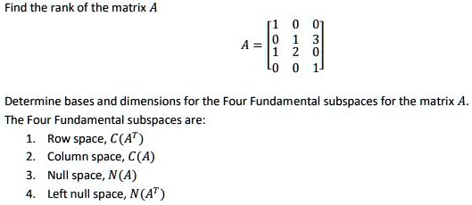 SOLVED: Find the rank of the matrix A 3 Determine bases and dimensions for the Four Fundamental ...