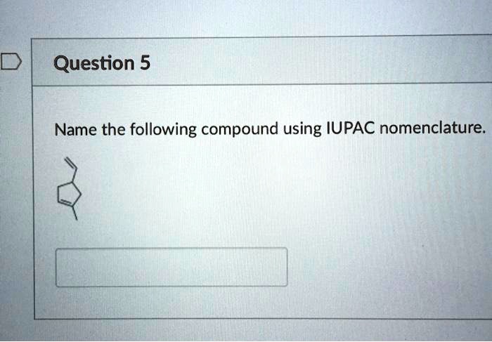 SOLVED: Question 5 Name the following compound using IUPAC nomenclature: