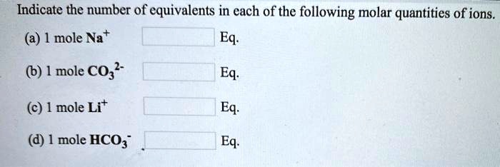 SOLVED: Indicate the number of equivalents in each of the 'following ... SOLVED: Indicate the number of equivalents in each of the 'following ...