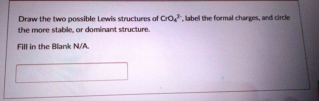 Draw the two possible Lewis structures of CrO4^2-, label the formal ...