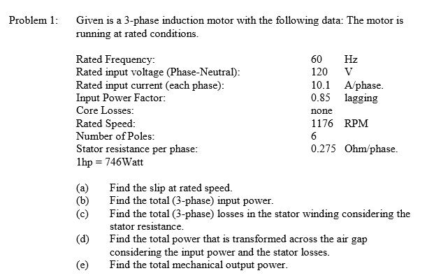 Problem 1: Given is a 3-phase induction motor with the following data ...