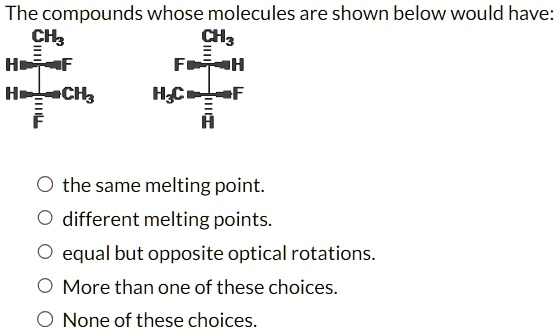 the compounds whose molecules are shown below would have ch3 hf hch3 f ...