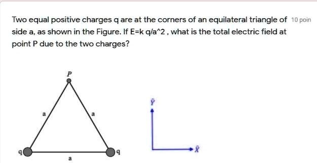 SOLVED: Two equal positive charges q are at the corners of an equilateral triangle of 10 point ...