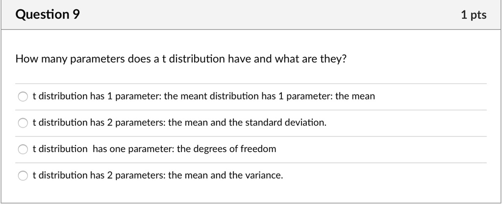 Question 9 How many parameters does a t distribution have and what are they? t distribution has ...