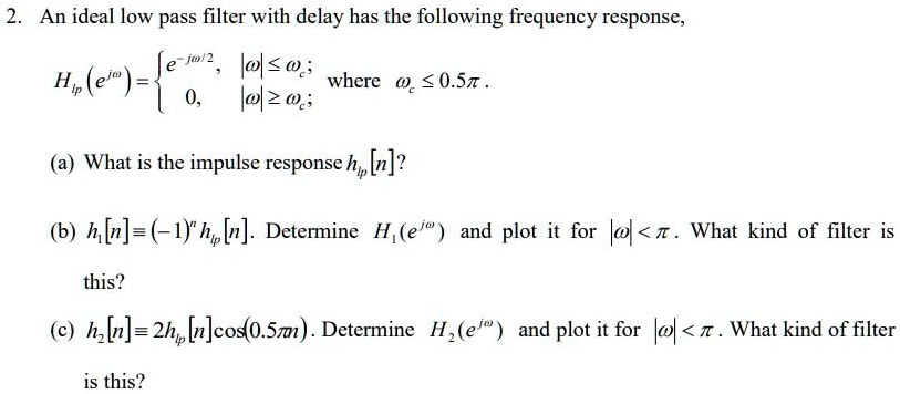 SOLVED: An ideal low pass filter with delay has the following frequency response: (a) What is ...