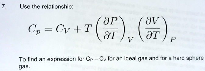 SOLVED: Use the relationship: dP Cp = Cv +T OT To find an expression for Cp Cv for an ideal gas ...