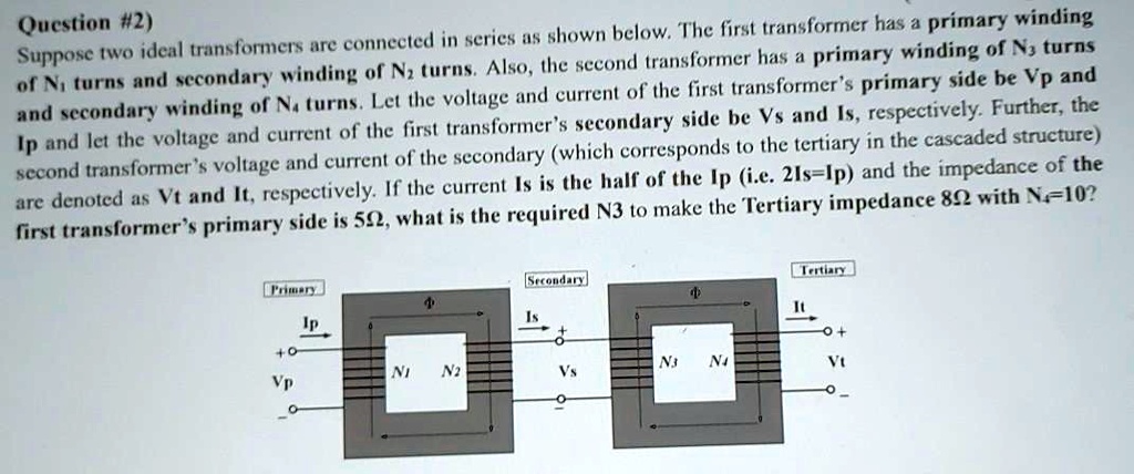 SOLVED: Question #2) shown below. The first transformer has primary ...