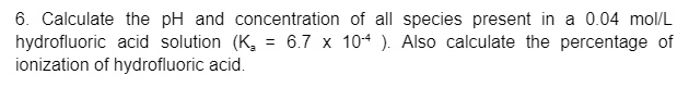 SOLVED: 6. Calculate the pH and concentration of all species present in ...