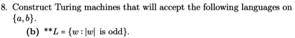 8. Construct Turing machines that will accept the following languages on {a, b}. (b) **L = {w ...