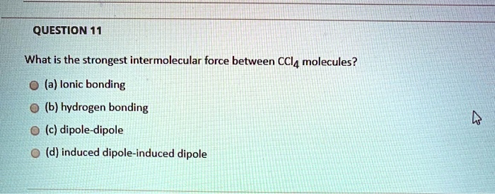 SOLVED: QUESTION 11 What is the strongest intermolecular force between ...