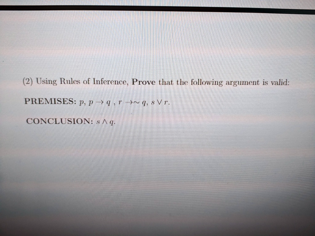 SOLVED:(2) Using Rules of Inferencc; Prove that the following argument is valid: PREMISES: p p ...