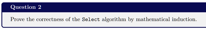 Solved Question 2 Prove The Correctness Of The Select Algorithm By Mathematical Induction 