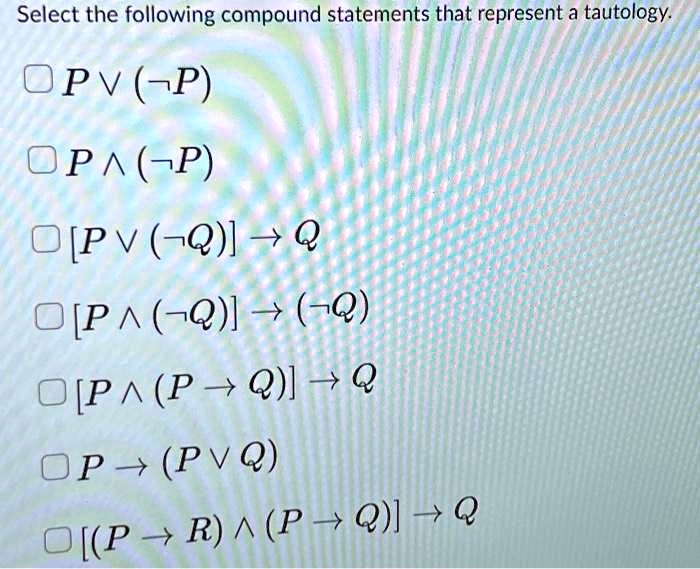 SOLVED: Texts: Select the following compound statements that represent a tautology 1. OPV(P) 2 ...