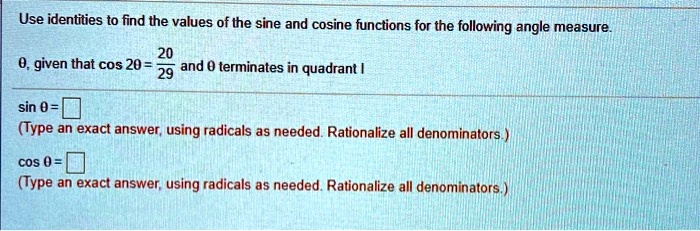 SOLVED: Use identities to find the values of the sine and cosine functions for the following ...