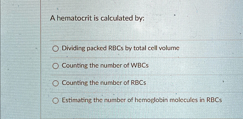 A hematocrit is calculated by: Dividing packed RBCs by total cell ...