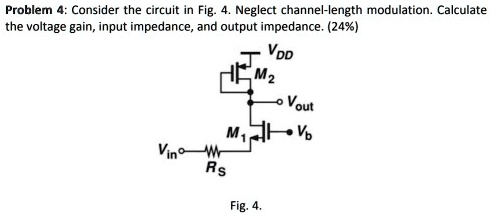 SOLVED: Problem 4: Consider the circuit in Fig. 4. Neglect channel-length modulation. Calculate ...