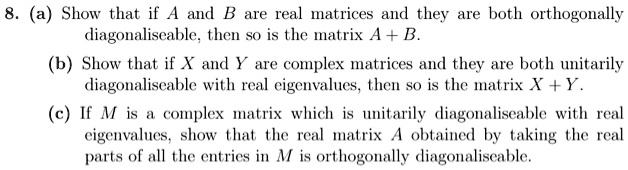 SOLVED: Show that if A and are real matrices and they are both orthogonally diagonaliseable ...