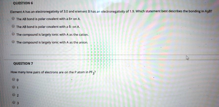 SOLVED: QUESTION 6 Element has an electronegativity of 3.0 and element ...