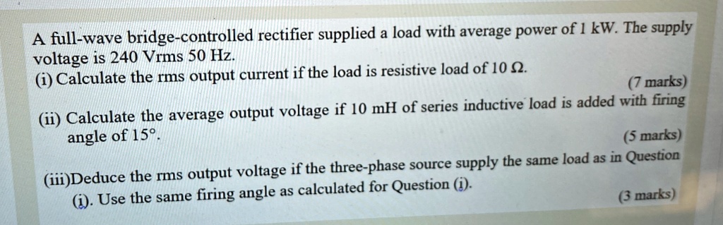 A full-wave bridge-controlled rectifier supplied a load with an average power of 1 kW. The ...