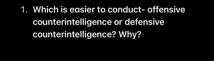 1 which is easier to conduct offensive counterintelligence or defensive ...