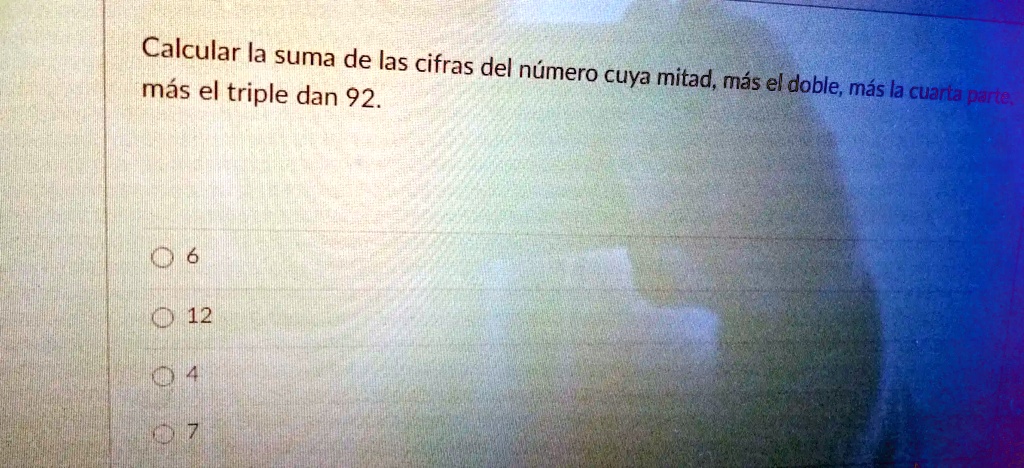Calcular la suma de las cifras del número cuya mitad, más el doble, más la cuarta parte. más el ...