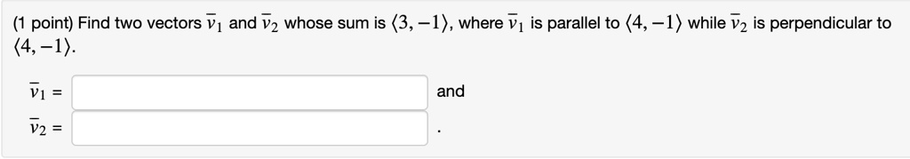 SOLVED: point) Find two vectors V1 and V2 whose sum is (3, 1) , where V1 is parallel to (4, 1 ...