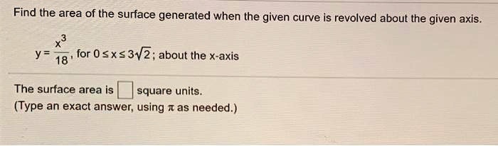 SOLVED:Find the area of the surface generated when the given curve is revolved about the given ...